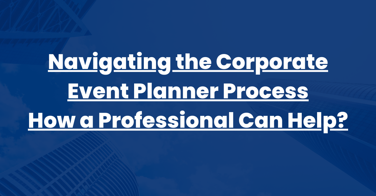 Navigating the Corporate Event Planner Process: How a Professional Can ...